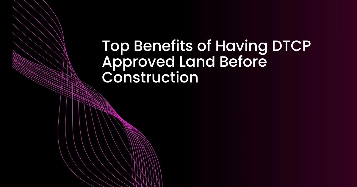 Top Benefits: DTCP Approved Land for Builders & Investors